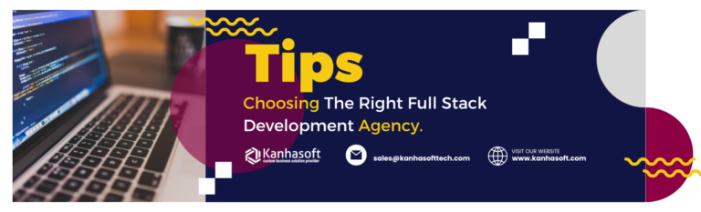 Tips For Choosing the Right Full Stack Development Agency