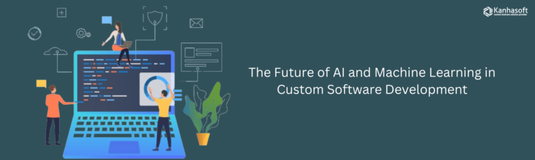 The Future of AI and ML in Custom Software Development