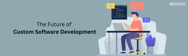 The Future of Custom Software Development: Trends to Watch